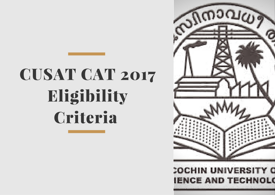 CUSAT CAT 2018 Eligibility Criteria: Cochin University Admission Criteria CUSAT CAT 2018 Eligibility Criteria: Cochin University Admission Criteria